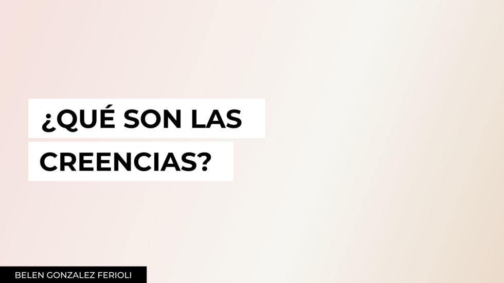 Qué son las creencias - Belén González Ferioli